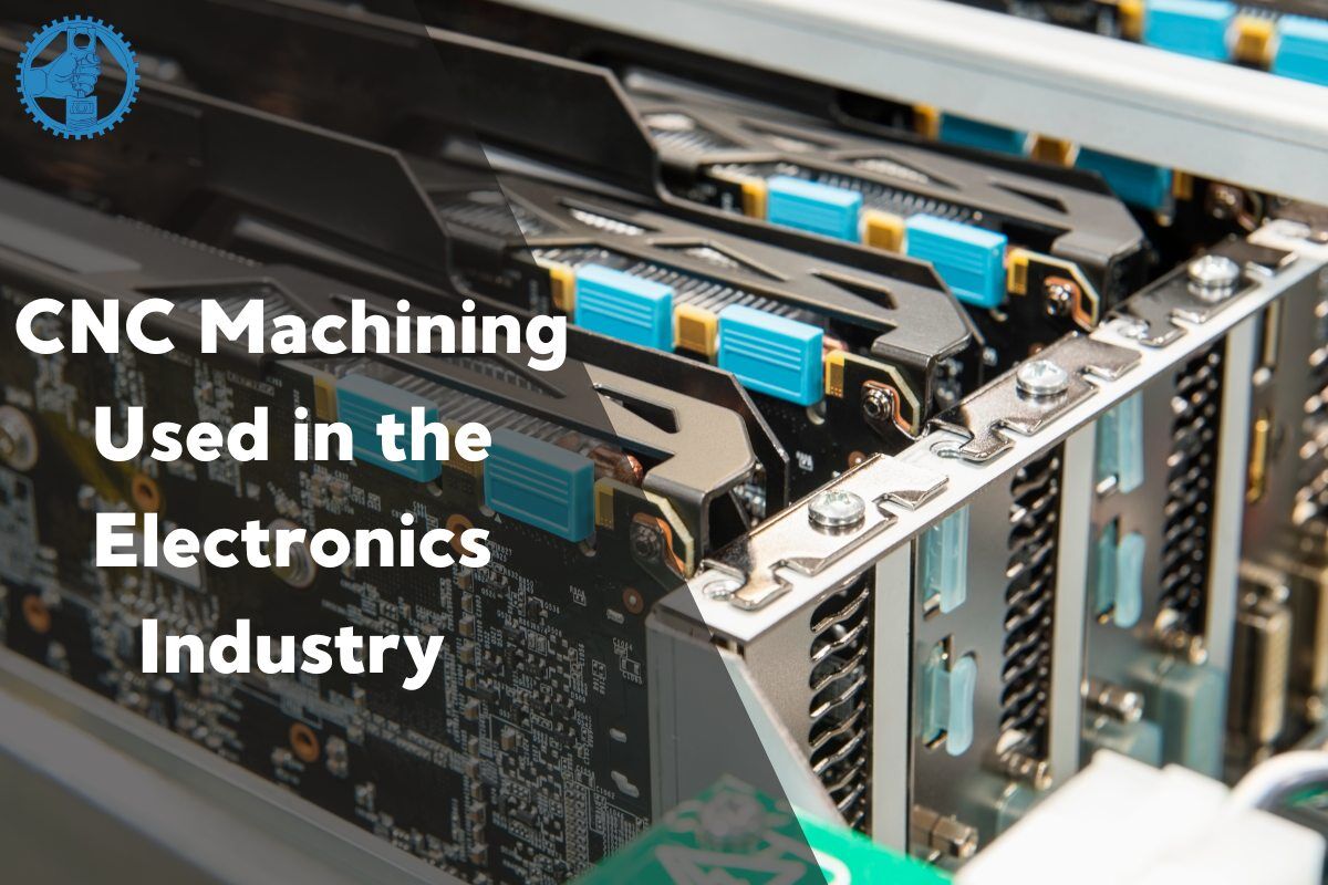 CNC Machining in Electronics Industry: What You Need To Know
