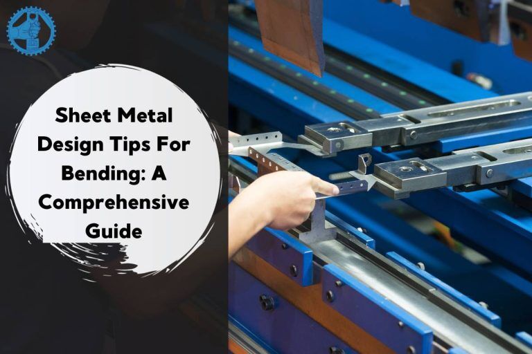 Sheet Metal Design Tips For Bending: A Comprehensive Guide