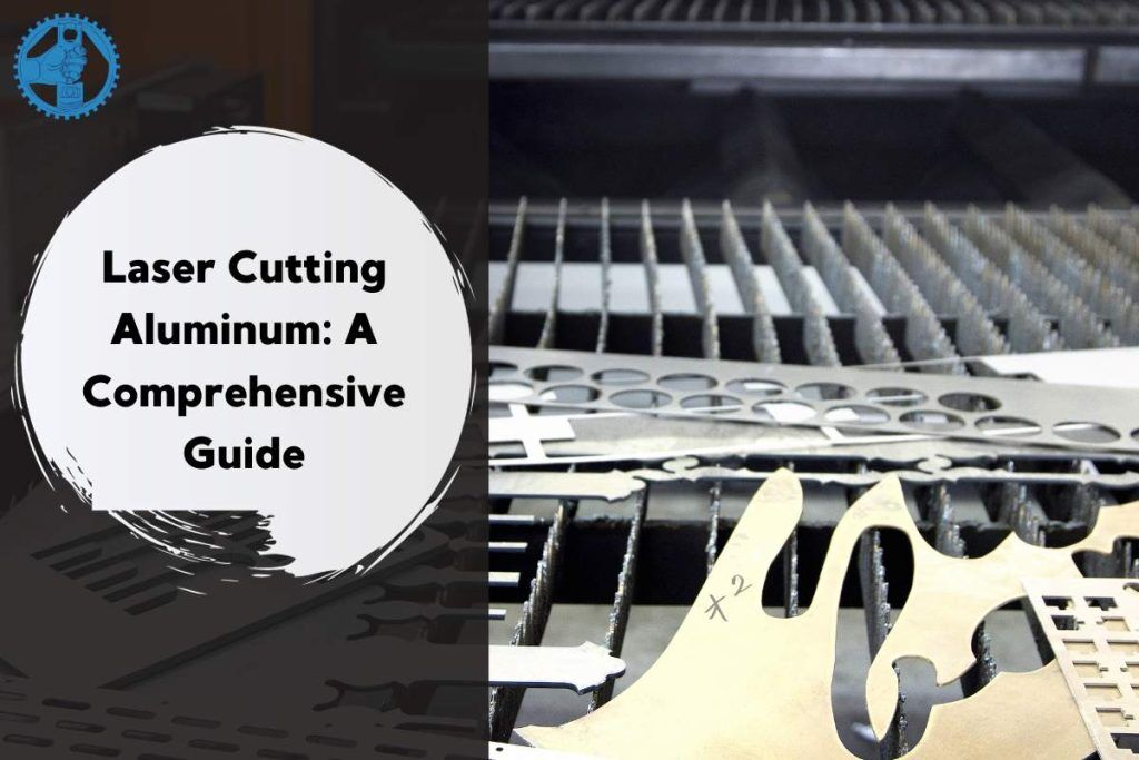 Laser Cutting Aluminum: A Comprehensive Guide - MachiningToday